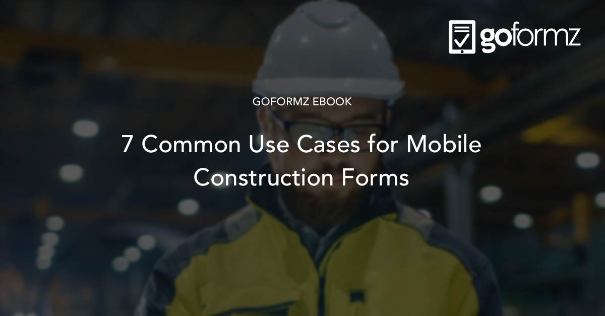 eBook: 7 Common Use Cases For Mobile Construction Forms – GoFormz